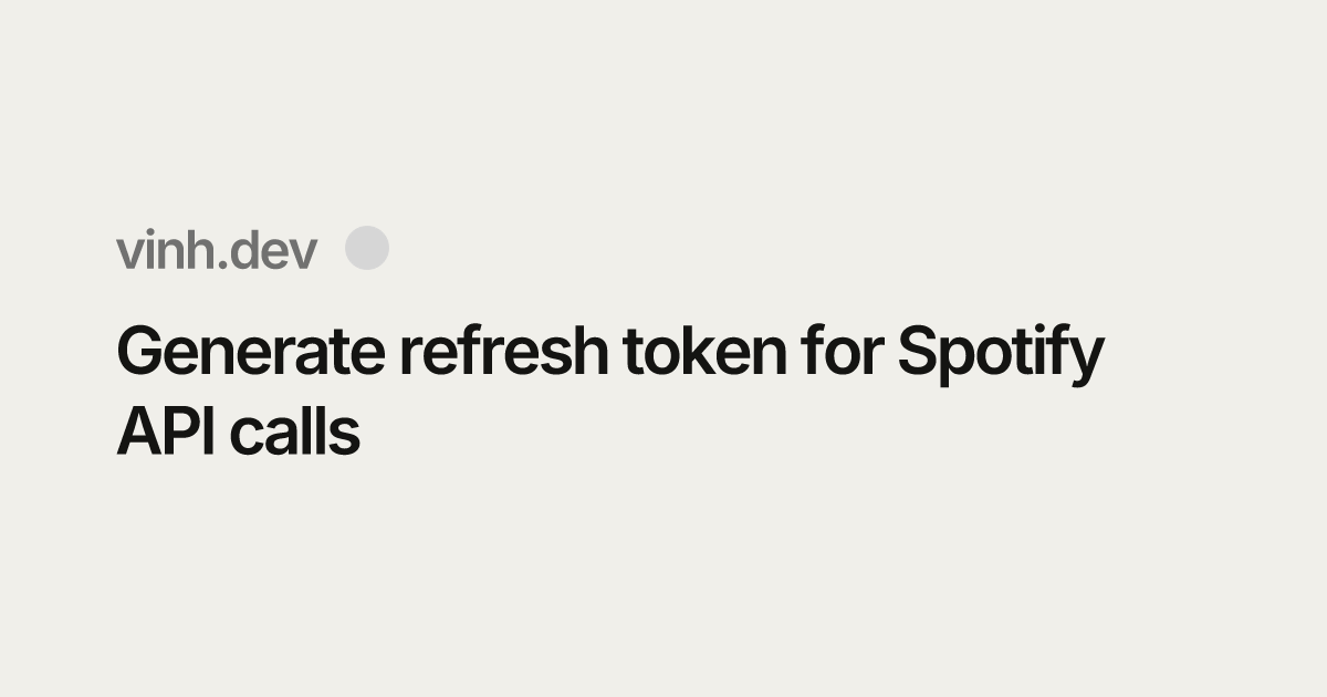 Generate refresh token for Spotify API calls / Vinh Pham Generate refresh token for Spotify API calls / Vinh Pham